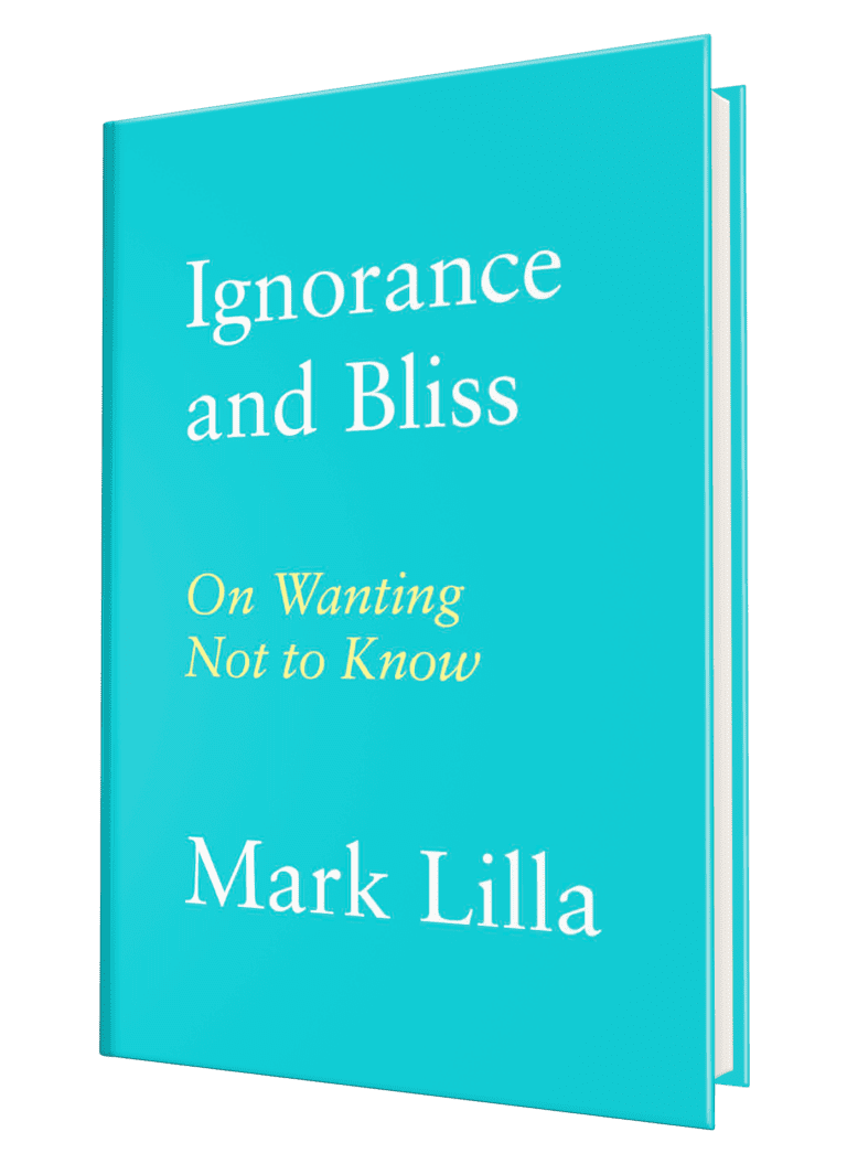 Ignorance and Bliss - Mark Lilla
